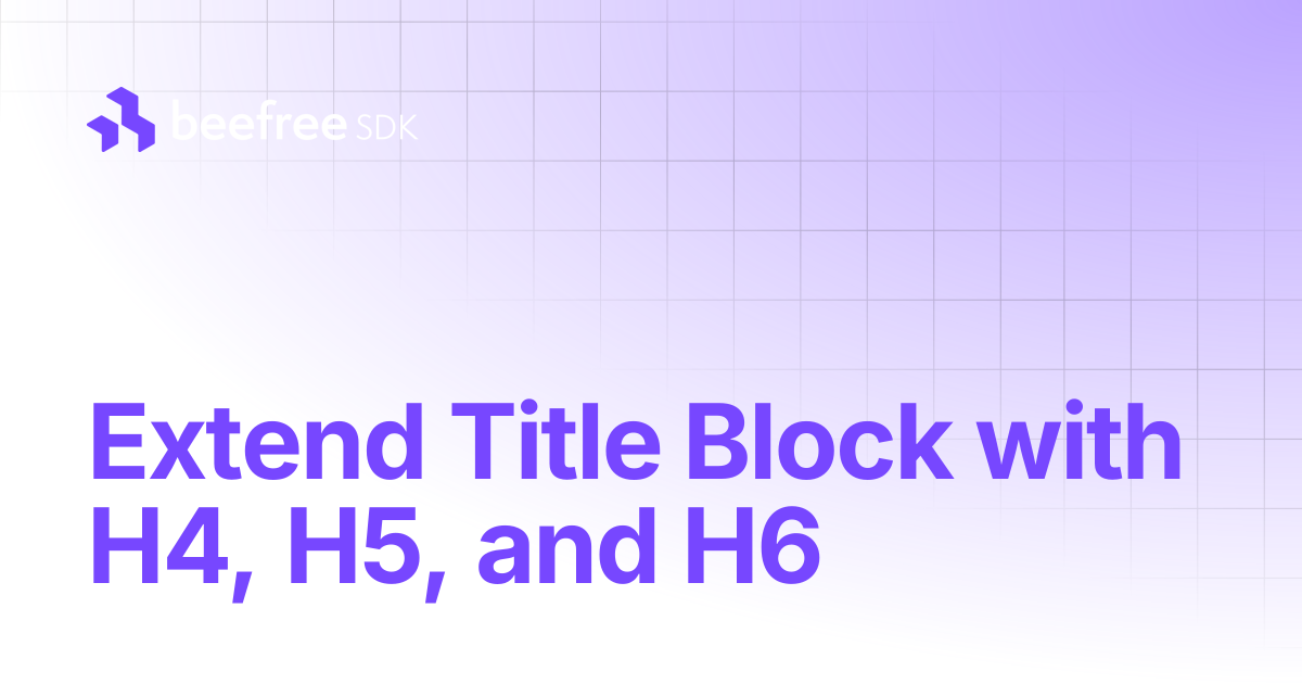 Extend Title Block with H4, H5, and H6 | Beefree SDK
